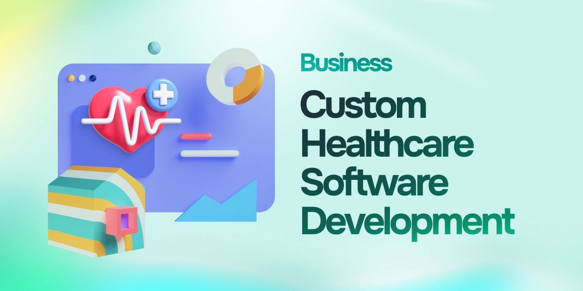 Custom Healthcare Software Development: How It Boosts Patient Care and Efficiency
