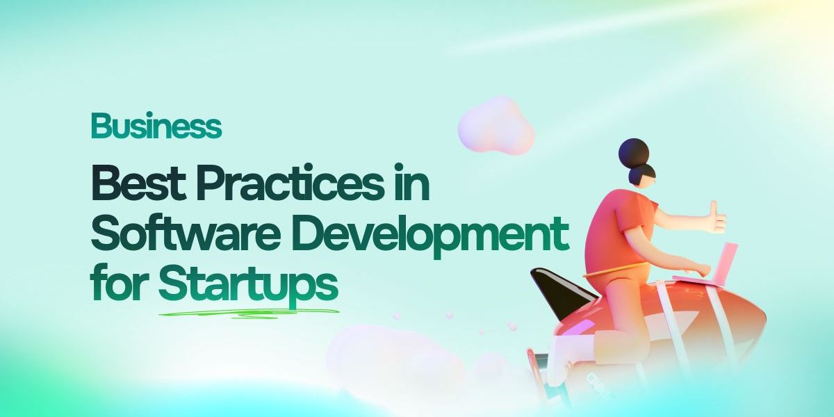 Best Practices in Software Development for Startups: Build Faster & Smarter