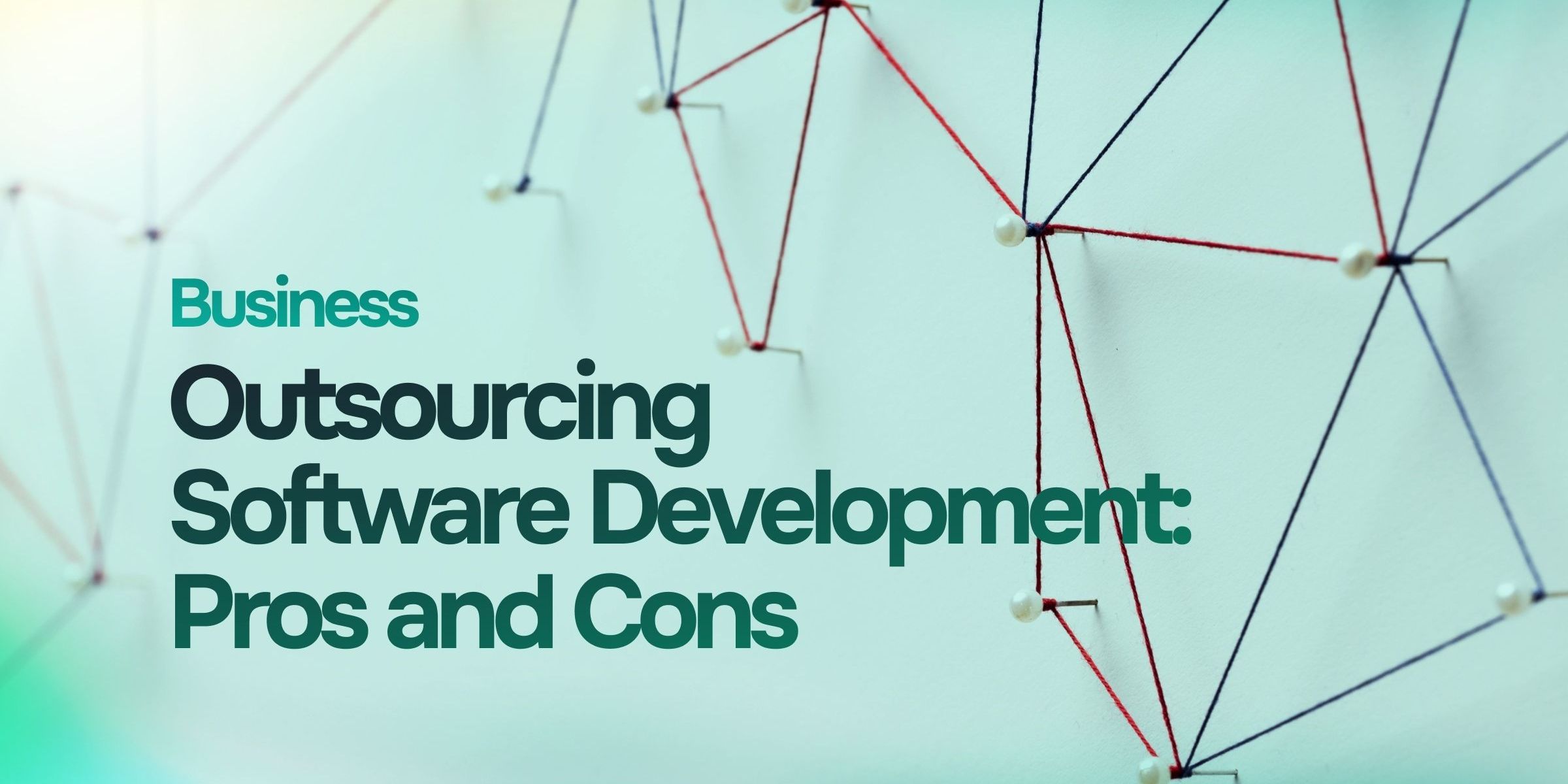 Outsourcing Software Development: Pros and Cons You Need to Consider